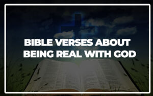 35 Bible Verses About Being Real With God - Bible Repository