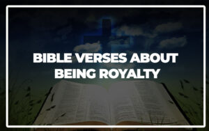 35 Bible Verses About Being Royalty - Bible Repository