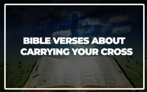 35 Bible Verses About Carrying Your Cross - Bible Repository
