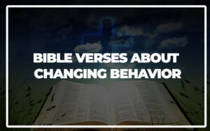 35 Bible Verses About Changing Behavior - Bible Repository