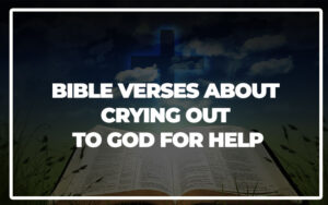 35 Bible Verses About Crying Out to God for Help - Bible Repository