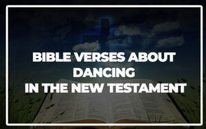 35 Bible Verses About Dancing in the New Testament - Bible Repository