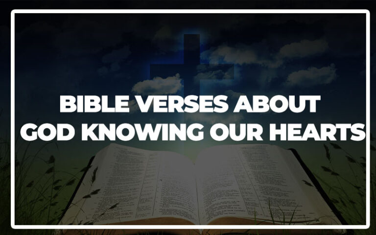35 Bible Verses About God Knowing Our Hearts - Bible Repository