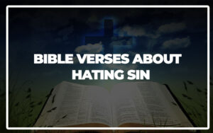 35 Bible Verses About Hating Sin - Bible Repository