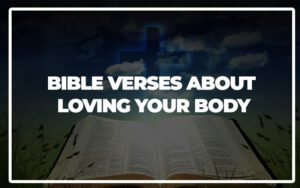 35 Bible Verses About Loving Your Body - Bible Repository
