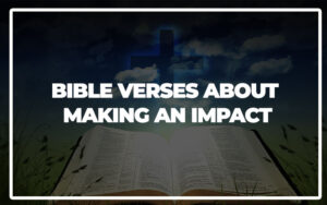 35 Bible Verses About Making an Impact - Bible Repository