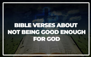 35 Bible Verses About Not Being Good Enough for God - Bible Repository