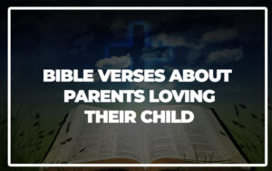 35 Bible Verses About Parents Loving Their Child - Bible Repository