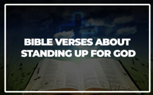 35 Bible Verses About Standing Up for God - Bible Repository