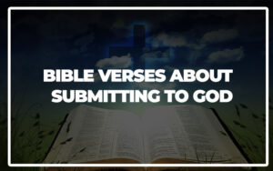 35 Bible Verses About Submitting to God - Bible Repository