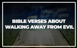 35 Bible Verses About Walking Away From Evil - Bible Repository