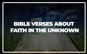35 Bible Verses About Faith in the Unknown - Bible Repository