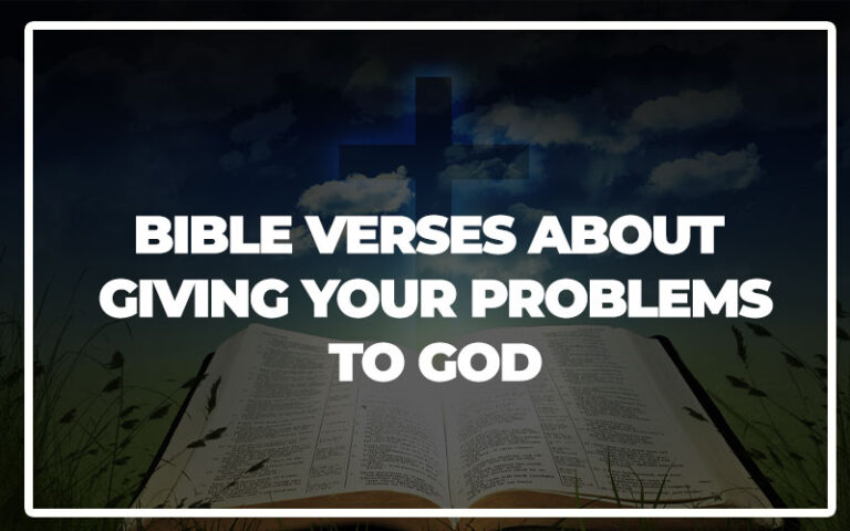35 Bible Verses About Giving Your Problems To God - Bible Repository