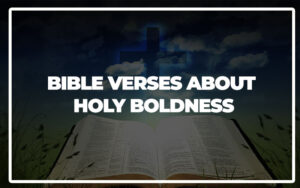 35 Bible Verses About Holy Boldness - Bible Repository