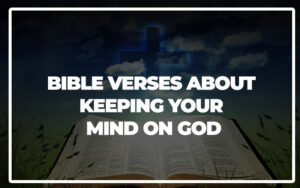 35 Bible Verses About Keeping Your Mind On God - Bible Repository