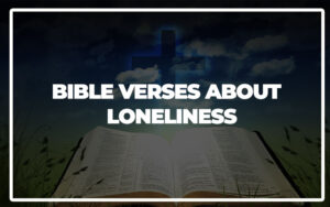 35 Bible Verses About Loneliness - Bible Repository