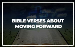 35 Bible Verses About Moving Forward - Bible Repository