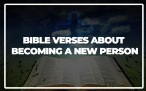 35 Bible Verses About Becoming A New Person - Bible Repository