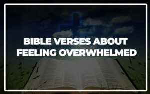 35 Bible Verses About Feeling Overwhelmed - Bible Repository