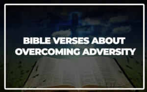 35 Bible Verses About Overcoming Adversity - Bible Repository