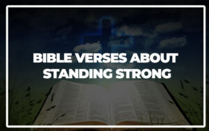 35 Bible Verses About Standing Strong - Bible Repository