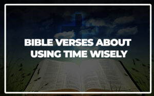 35 Bible Verses About Using Time Wisely - Bible Repository