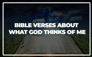 35 Bible Verses About What God Thinks Of Me - Bible Repository