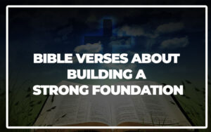 35 Bible Verses About Building A Strong Foundation - Bible Repository